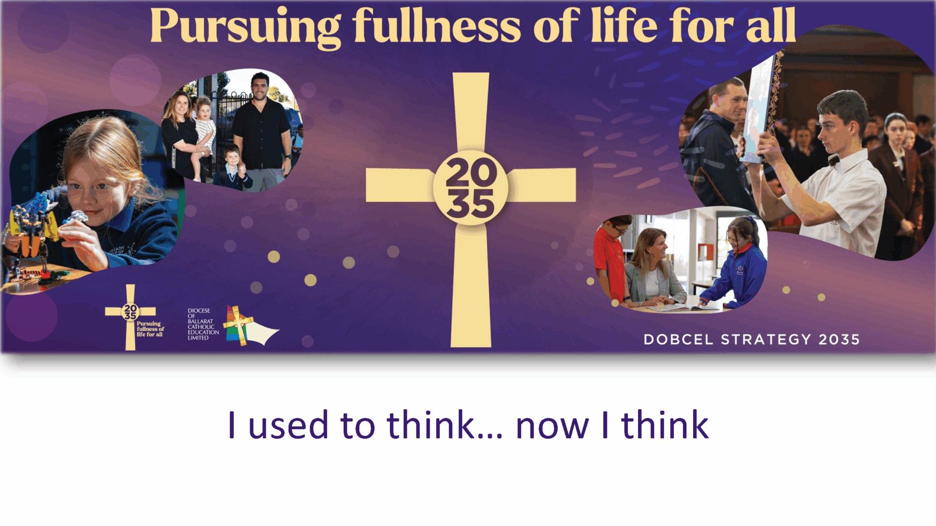 I used to think... now I think - DOBCEL - Diocese of Ballarat Catholic ...